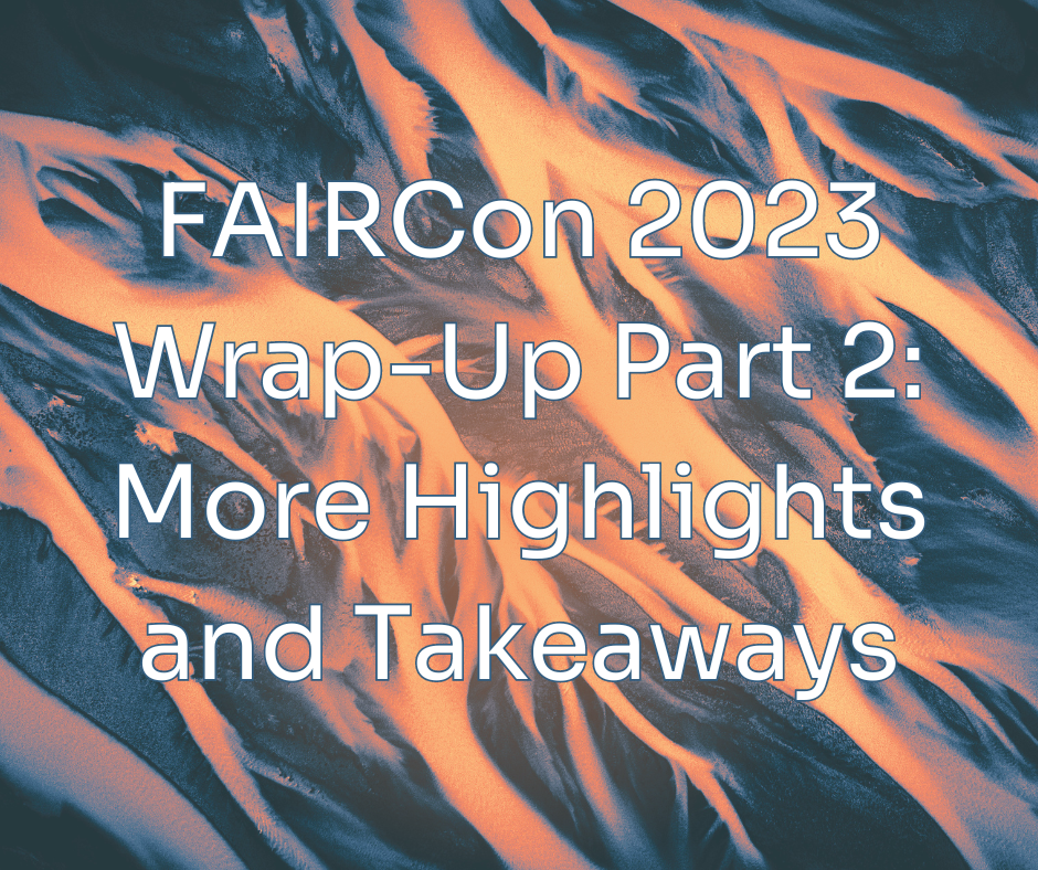 FAIRCon 2023 Wrap-up Part 2: More Highlights and Takeaways