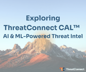 Exploring ThreatConnect CAL™: AI & ML-Powered Threat Intel